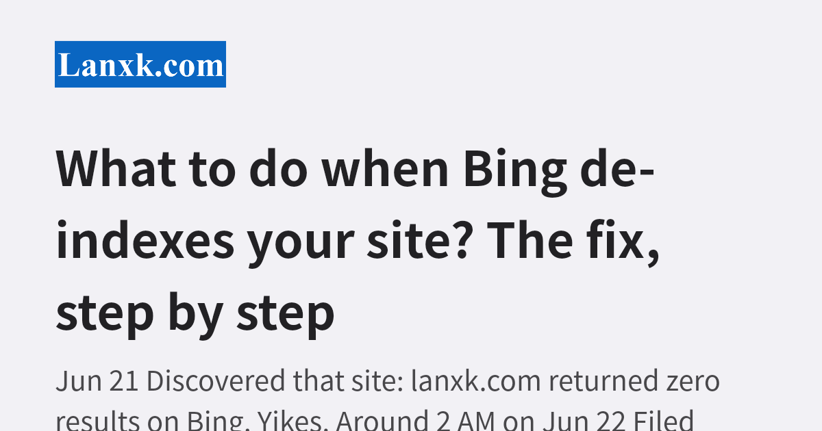 What to do when Bing de-indexes your site? The fix, step by step ...