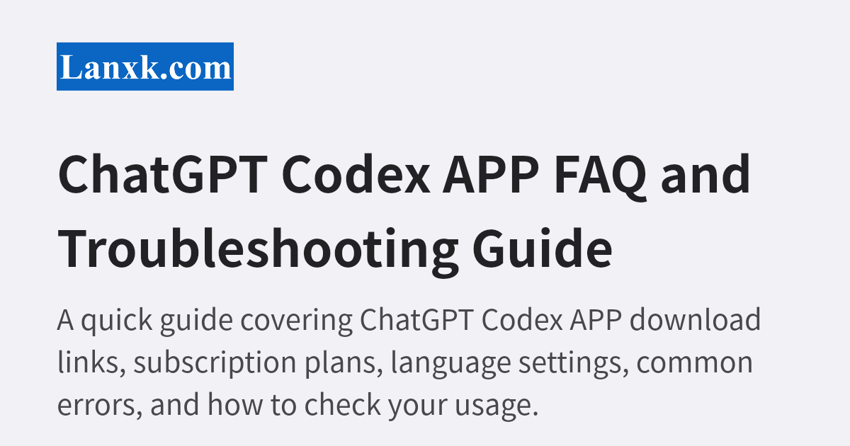 ChatGPT Codex APP FAQ and Troubleshooting Guide | Lanxk AI Coding