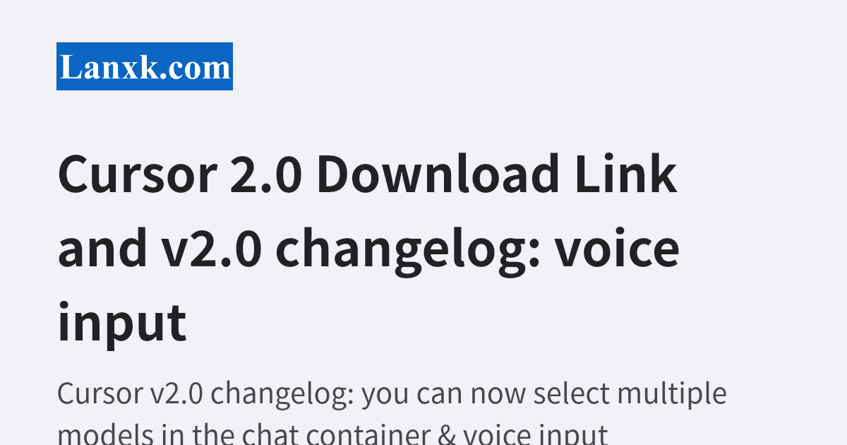 Cursor 2.0 Download Link and v2.0 changelog: voice input | Lanxk AI Coding